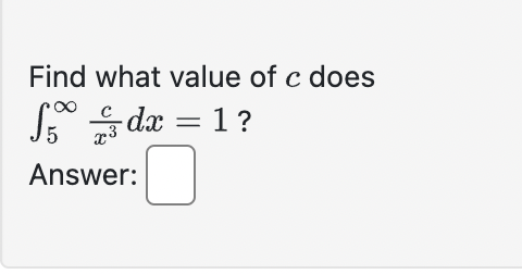Solved Find what value of c does ∫5∞x3cdx=1 ? Answer: | Chegg.com