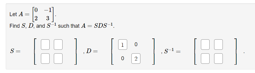 Solved Let A=[02−13]. Find S,D, and S−1 such that A=SDS−1. | Chegg.com