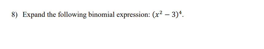 Solved 8) Expand the following binomial expression: (x2−3)4. | Chegg.com