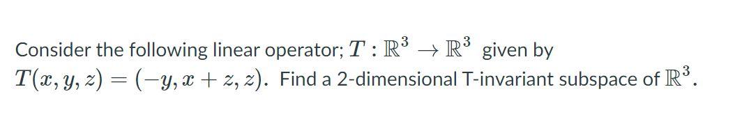 Solved Consider the following linear operator;T : R3 → R3 | Chegg.com
