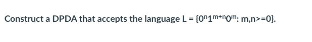 Solved Construct a DPDA that accepts the language L = | Chegg.com