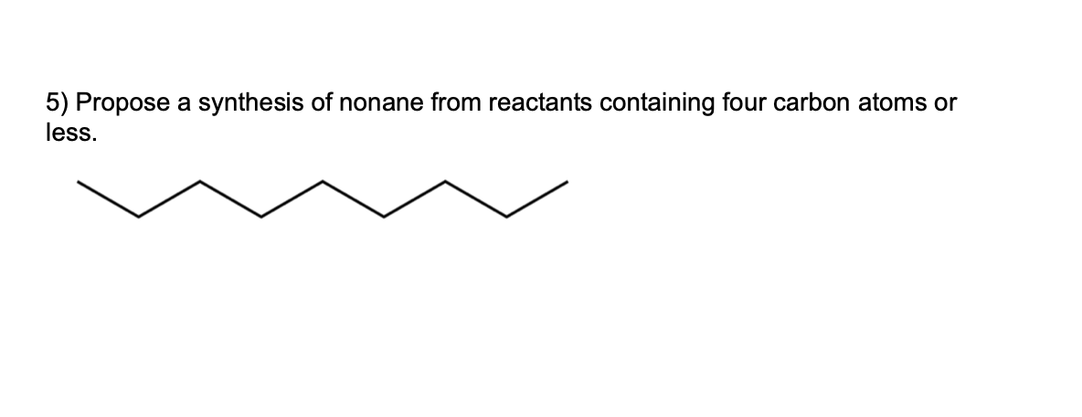 Solved 5) Propose a synthesis of nonane from reactants | Chegg.com