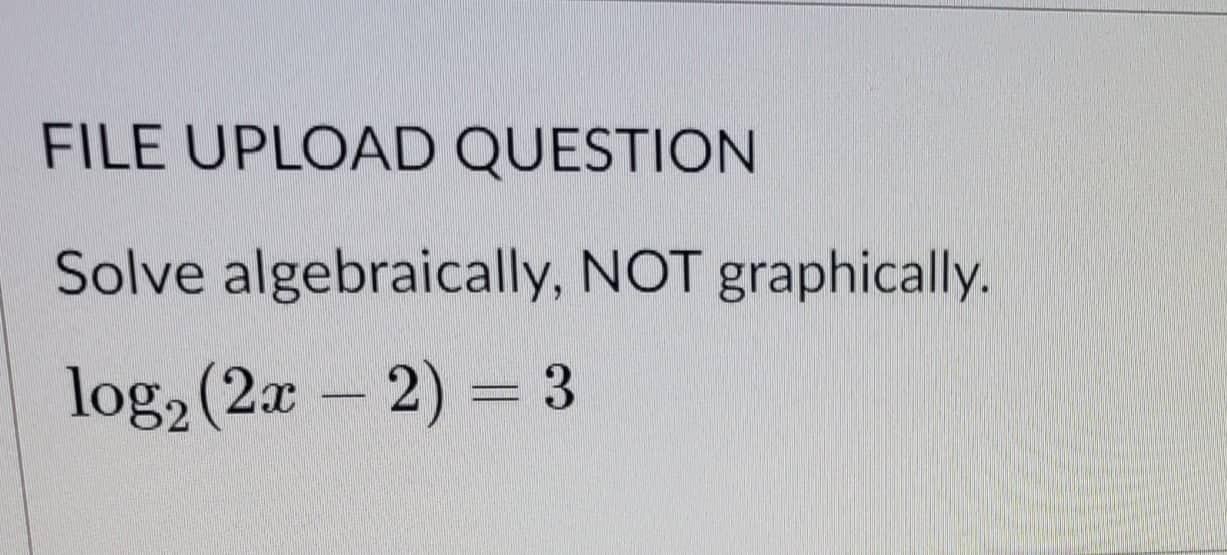 Solved FILE UPLOAD QUESTION Solve algebraically, NOT | Chegg.com