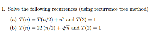 Solved 1. Solve the following recurrences (using recurrence | Chegg.com Solved 1. Solve the following recurrences (using recurrence | Chegg.com