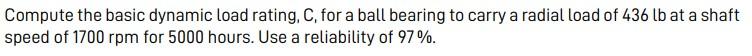 Solved Compute the basic dynamic load rating, C, for a ball | Chegg.com