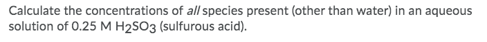 Solved Calculate the concentrations of all species present | Chegg.com