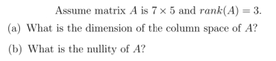 Solved Assume matrix A is 7x 5 and rank(A) = 3. (a) What is | Chegg.com