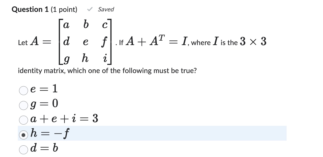 Solved by an EXPERT Question 1 (1 ﻿point)Let A=[abcdefghi]. If A+AT=I ...
