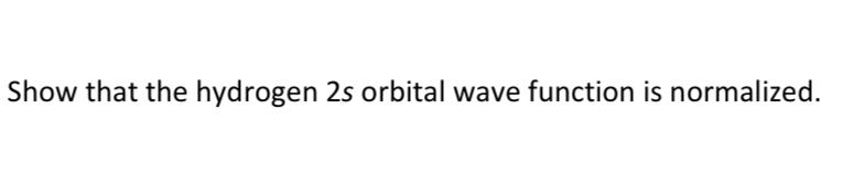 Solved Show that the hydrogen 2s orbital wave function is | Chegg.com
