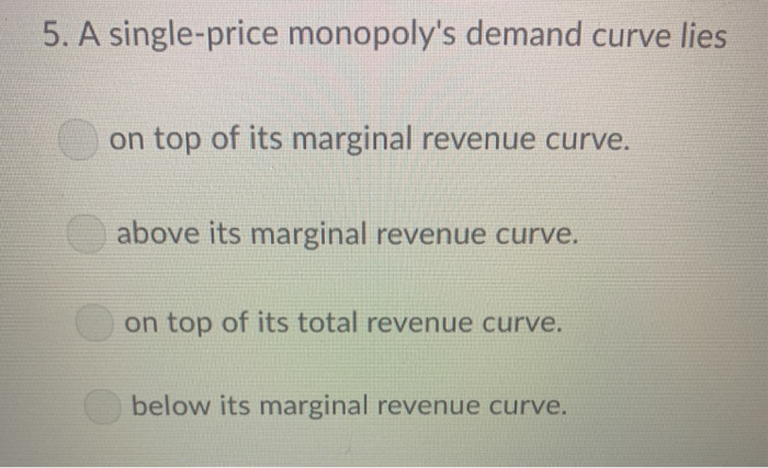 Solved 5. A single-price monopoly's demand curve lies on top | Chegg.com