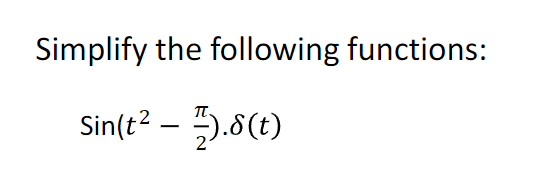 Solved Simplify the following functions:Sin(t2-π2)*δ(t) | Chegg.com