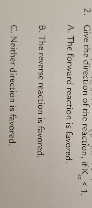 Solved 2. Give the direction of the reaction, if K