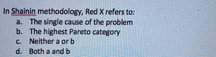 Solved In Shainin methodology, Red X refers to: a. The | Chegg.com
