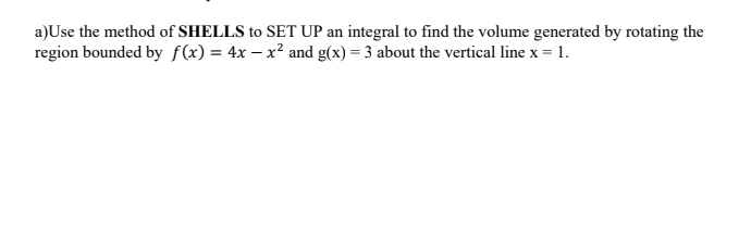 Solved a)Use the method of SHELLS to SET UP an integral to | Chegg.com