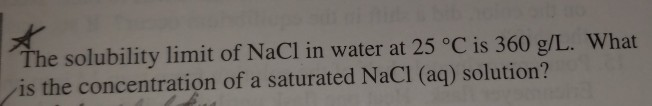 Solved The solubility limit of NaCl in water at 25 °C is 360 | Chegg.com