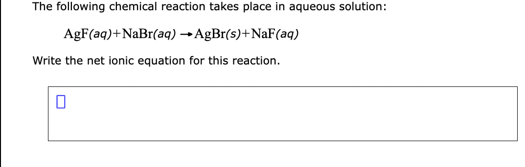 Solved AgF(aq)+NaBr(aq)→AgBr(s)+NaF(aq) Write the net ionic | Chegg.com