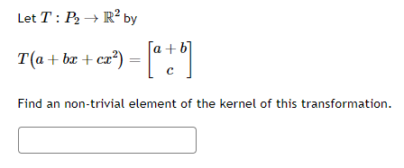 Solved Let T:P2→R2 by T(a+bx+cx2)=[a+bc] Find an non-trivial | Chegg.com