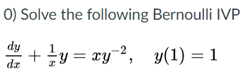 Solved 0) Solve the following Bernoulli IVP dy dx + y = xy?, | Chegg.com