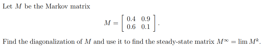 Solved Let M be the Markov matrix M=[0.40.60.90.1] Find the | Chegg.com