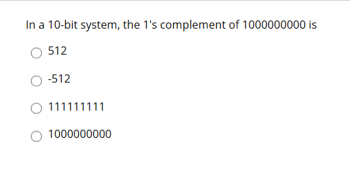 Solved In a 10-bit system, the 1's complement of 1000000000 | Chegg.com