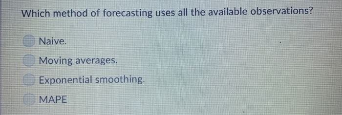 Solved Which method of forecasting uses all the available | Chegg.com