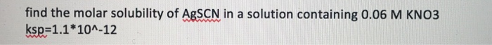 Solved find the molar solubility of AgSCN in a solution | Chegg.com