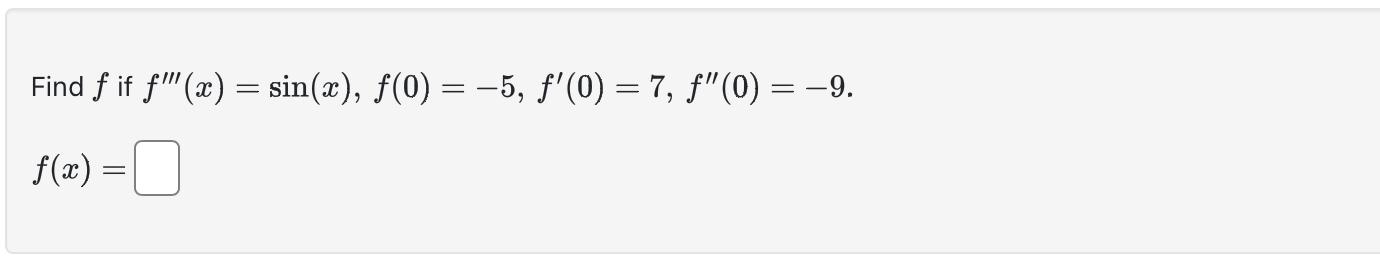 Solved Find f if f′′′(x)=sin(x),f(0)=−5,f′(0)=7,f′′(0)=−9 | Chegg.com