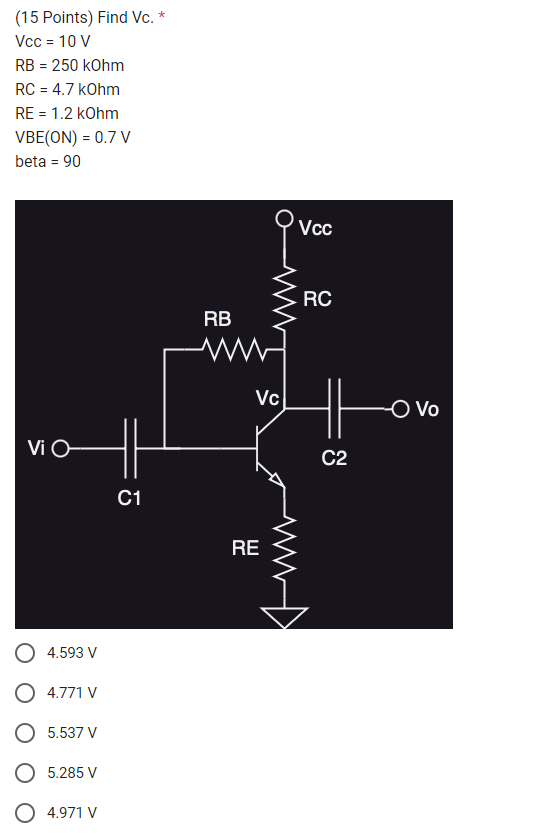 Solved (15 Points) Find Vc. * Vcc=10 V RB=250kOhm RC=4.7kOhm | Chegg.com Solved (15 Points) Find Vc. * Vcc=10 V RB=250kOhm RC=4.7kOhm | Chegg.com