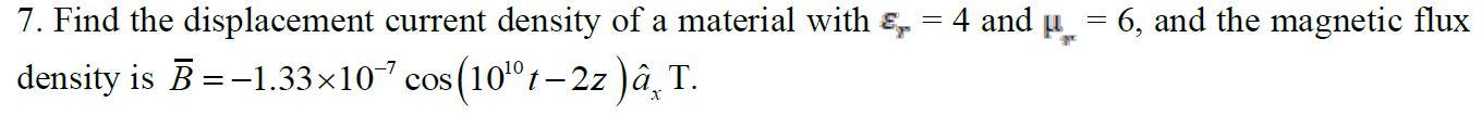 Solved = 7. Find the displacement current density of a | Chegg.com