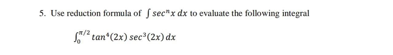 Solved 5. Use reduction formula of ſ sec"x dx to evaluate | Chegg.com
