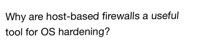 Solved Why are host-based firewalls a useful tool for OS | Chegg.com