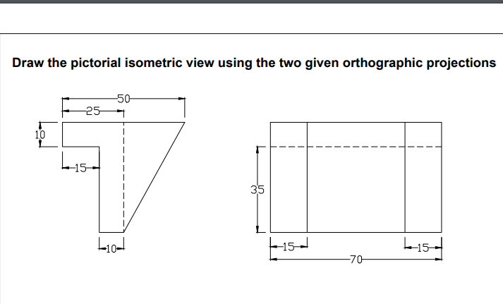 Solved Draw the pictorial isometric view using the two given | Chegg.com