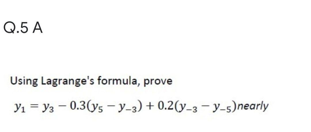 Solved Q.5 A Using Lagrange's formula, prove yı = y3 – | Chegg.com