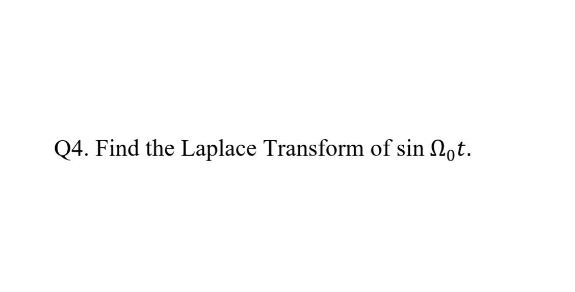 Solved Q4. Find the Laplace Transform of sinΩ0t. | Chegg.com