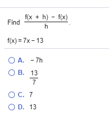 Solved f(x + h) - f(x) f(x) = 7x-13 O A. - 7h OB. 13 OC. 7 | Chegg.com