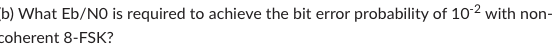 Solved b) What Eb/NO is required to achieve the bit error | Chegg.com