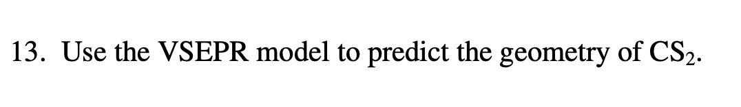 Solved 13. Use the VSEPR model to predict the geometry of | Chegg.com