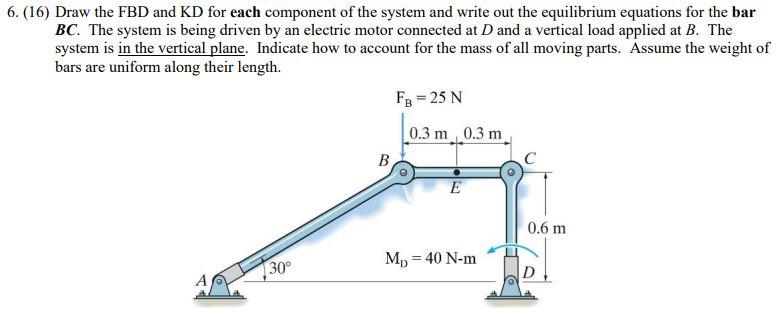 Solved 6. (16) Draw the FBD and KD for each component of the | Chegg.com