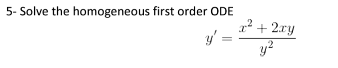 Solved 5- ﻿Solve the homogeneous first order ODEy'=x2+2xyy2 | Chegg.com