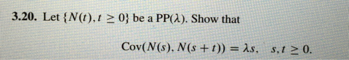 Solved 3.20. Let {N(t).t 0; be a PP(a). Show that Cov(N(s), | Chegg.com Solved 3.20. Let {N(t).t 0; be a PP(a). Show that Cov(N(s), | Chegg.com