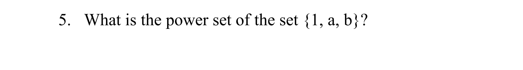 Solved 5. What is the power set of the set {1,a,b} ? | Chegg.com