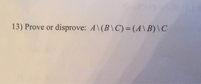 Solved Prove or disprove. A \ (B \ C) = (A \ B) \ C | Chegg.com