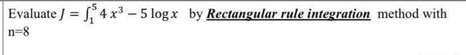 Solved Evaluate ) = 5 4x3 – 5 log x by Rectangular rule | Chegg.com