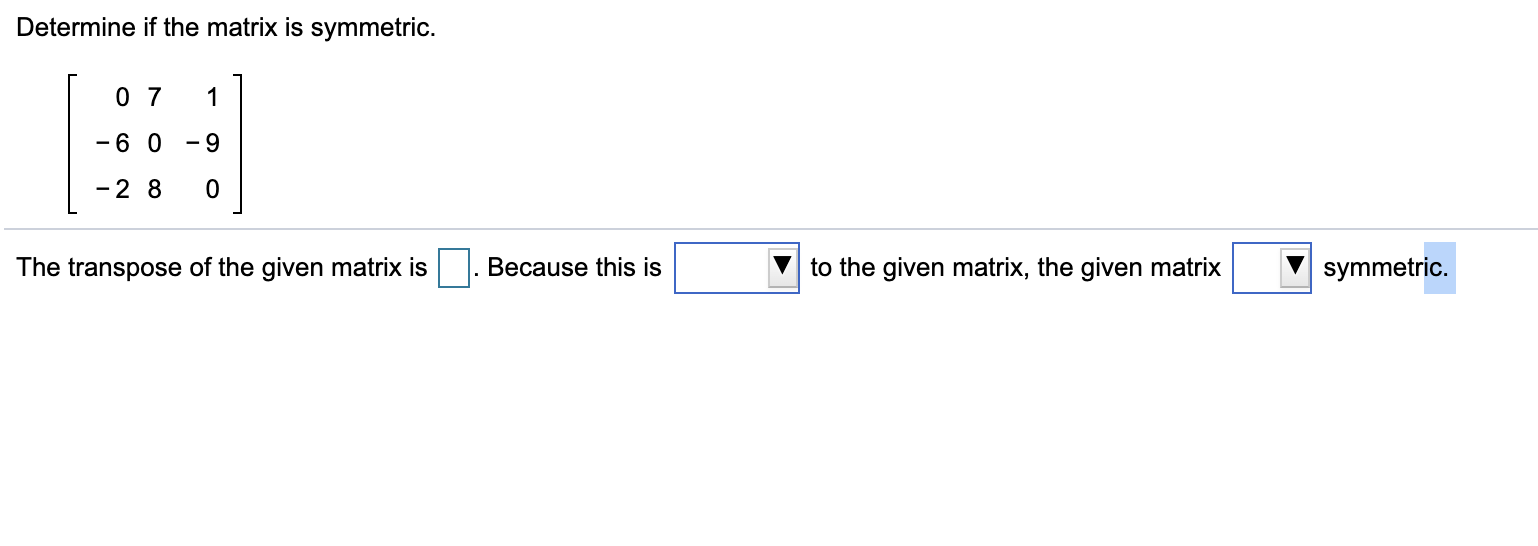 Solved Determine if the matrix is symmetric. 07 11 -6 0-9 -2 | Chegg.com