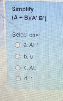 Solved Simplify(A+B)(A'*B')Select one:a. AB'b. 0c. ABd. 1 | Chegg.com
