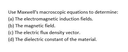 Solved Use Maxwell's macroscopic equations to determine: (a) | Chegg.com