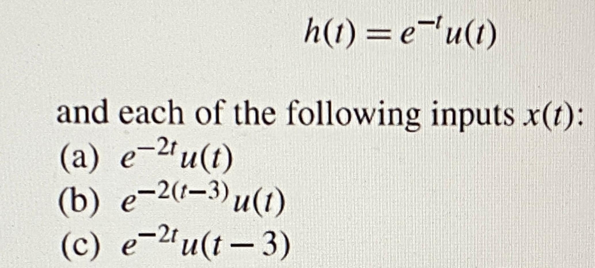 Solved h(t)=e−tu(t) and each of the following inputs x(t) : | Chegg.com