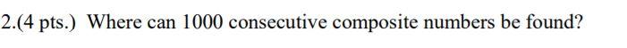 Solved 2.(4 pts.) Where can 1000 consecutive composite | Chegg.com