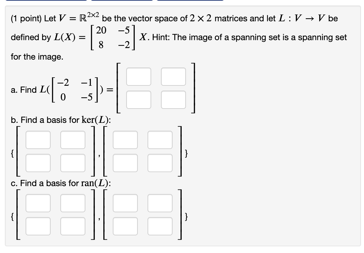 Solved (1 point) Let V = R2X2 be the vector space of 2 x 2 | Chegg.com Solved (1 point) Let V = R2X2 be the vector space of 2 x 2 | Chegg.com
