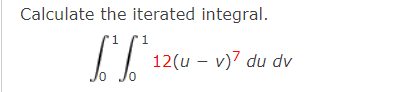 Solved Calculate the iterated integral. ∫01∫0112(u−v)7dudv | Chegg.com